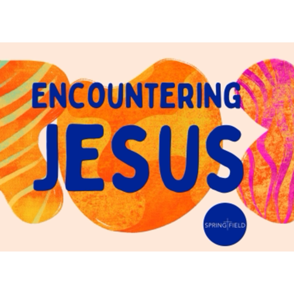 Encountering Jesus Archives - Springfield ChurchSpringfield Church